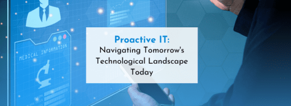 Proactive IT: Mastering Future Tech Trends Today